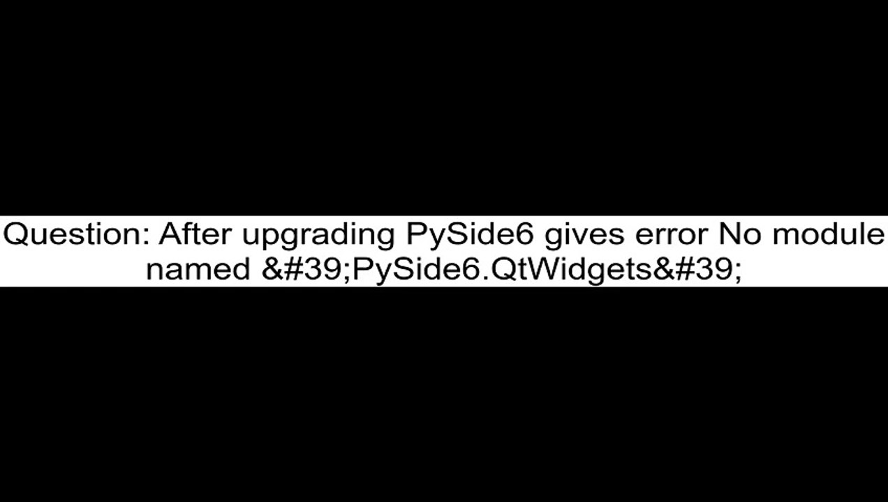 After upgrading PySide6 gives error No module named 39PySide6QtWidgets39 - video Dailymotion