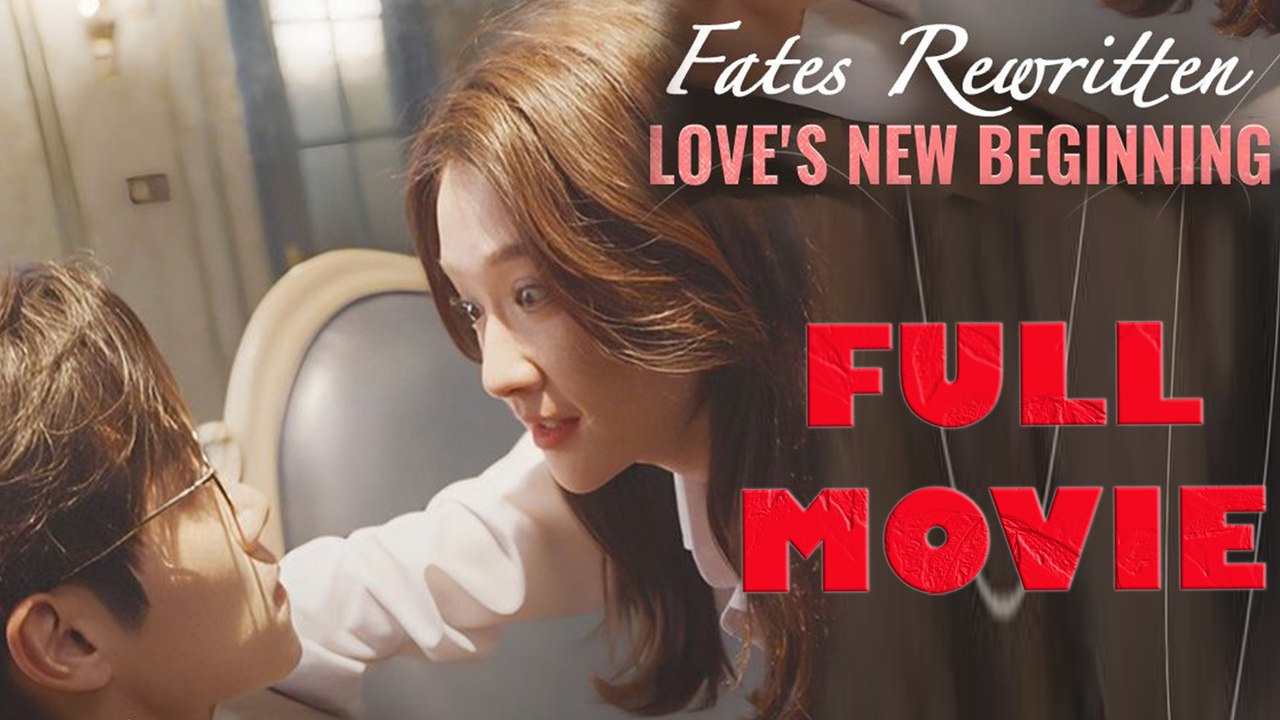 Fates Rewritten Love's New Beginning Full Movie - video Dailymotion