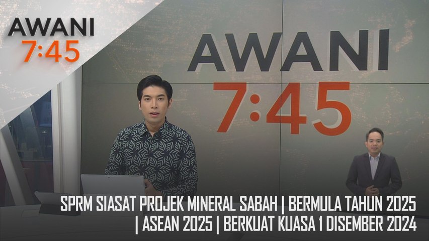 AWANI 7:45 [18/11/2024] – SPRM siasat projek mineral Sabah | Bermula tahun 2025 | ASEAN 2025 ...