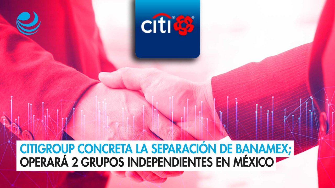 Citigroup concreta la separación de Banamex; operará 2 grupos ...