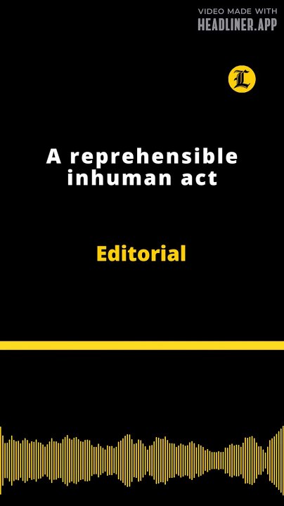Editorial | A reprehensible inhuman act - Vídeo Dailymotion