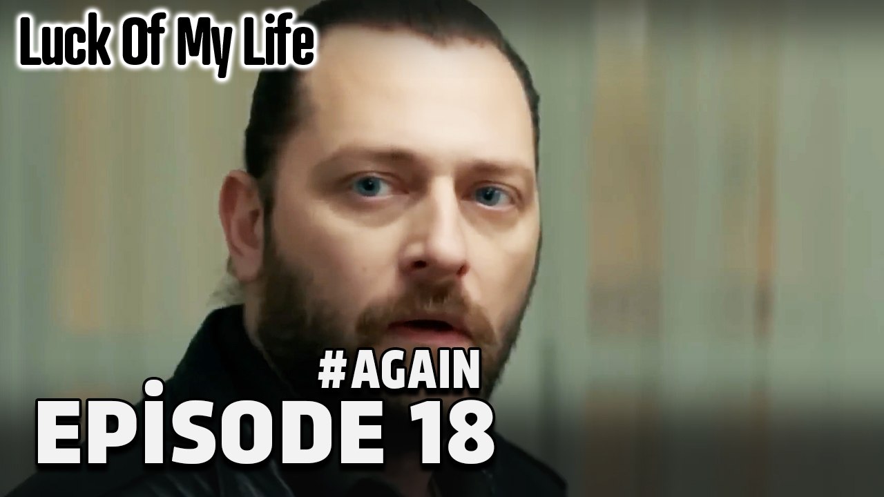 Luck Of My Life - #AGAİN Episode 18 - video Dailymotion