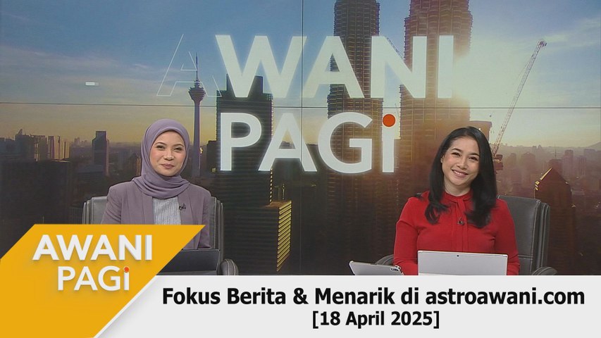 AWANI Pagi: Berita tumpuan & menarik di astroawani.com [18 April 2025 ...