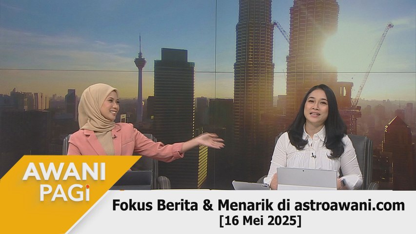 AWANI Pagi: Berita tumpuan & menarik di astroawani.com [16 Mei 2025 ...