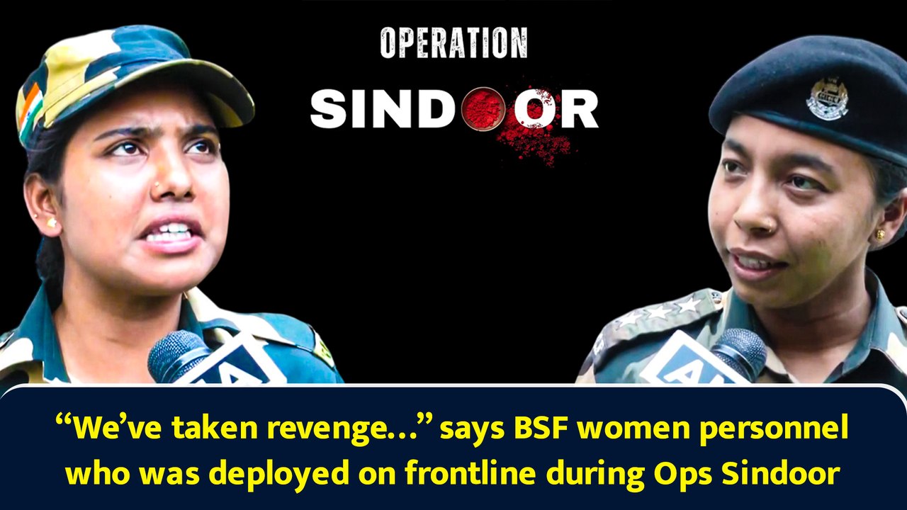 “Josh was high”, BSF women personnel narrate Ops Sindoor saga - video ...