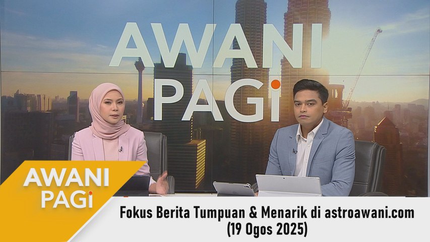 AWANI Pagi: Berita tumpuan & menarik di astroawani.com [19 Ogos 2025 ...