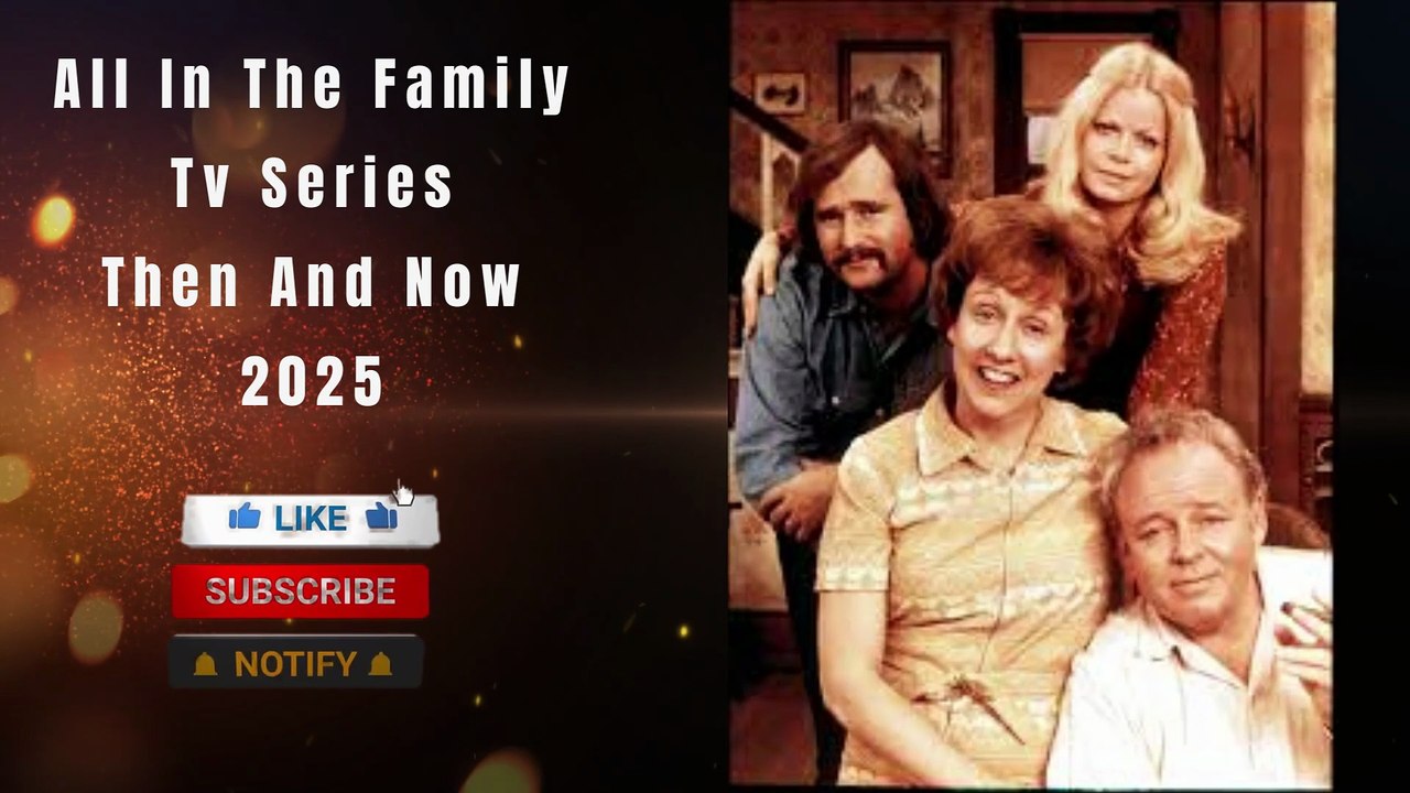 All In The Family TV Series Cast Then And Now 2025 - video Dailymotion