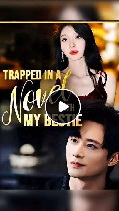Trapped in A Novel My Bestie - Chinese Drama - English Sub - video ...